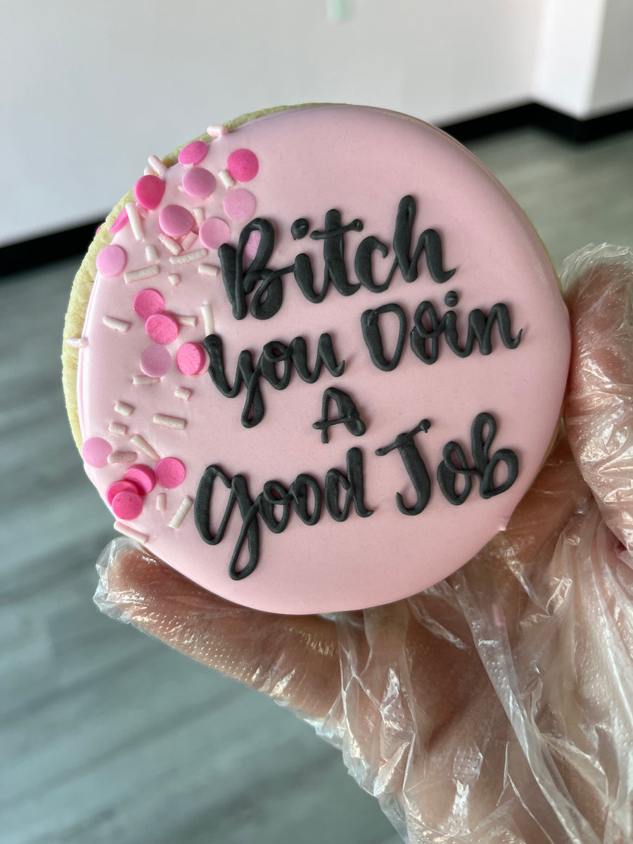 Bitch you doin a good job Cookie – MSO Cookies + Cakes